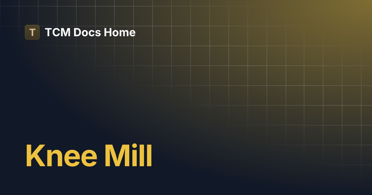 Knee Mill | TCM Docs Home